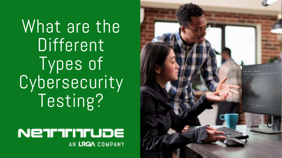 What are the Different Types of Cybersecurity Testing? | Nettitude What are the Different Types of Cybersecurity Testing? | Nettitude